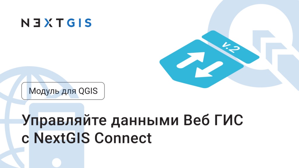 Больше возможностей для управления данными Веб ГИС c NextGIS Connect 2.0